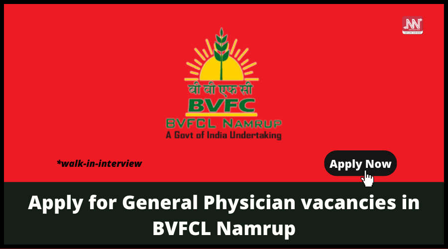 Assam Career : Apply for General Physician vacancies in BVFCL Namrup