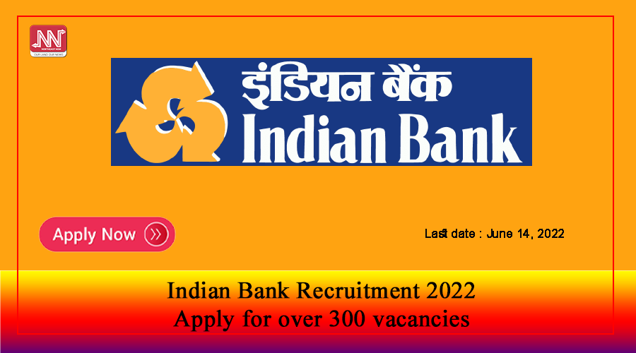 Indian Bank Recruitment 2022 : Apply for over 300 vacancies