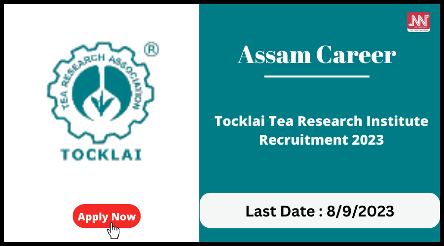 Assam Career : Tocklai Tea Research Institute Recruitment 2023