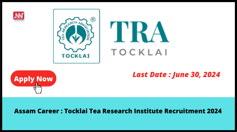 Assam Career : Tocklai Tea Research Institute Recruitment 2024